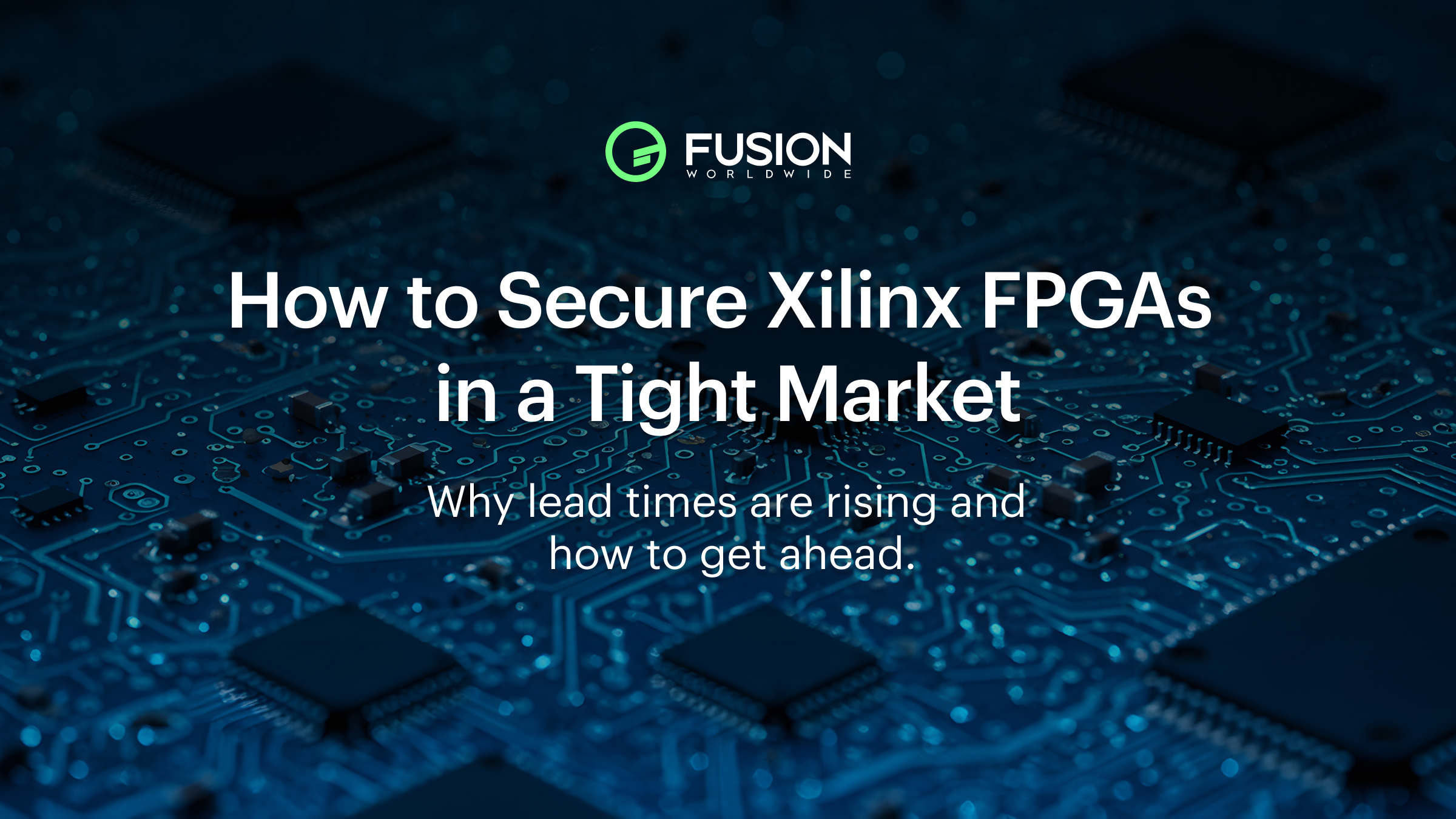 How to Secure Xilinx FPGAs in a Tight Market | Fusion Worldwide